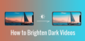 How to Lighten Up Videos on Computer and Mobile